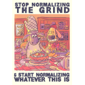 PRINT A4 Stop normalizing the grind and start normalizing whatever this is